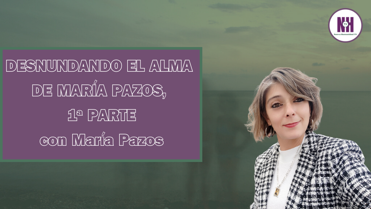 Desnudando el alma de Maria Pazos - Nueva Humanidad TV