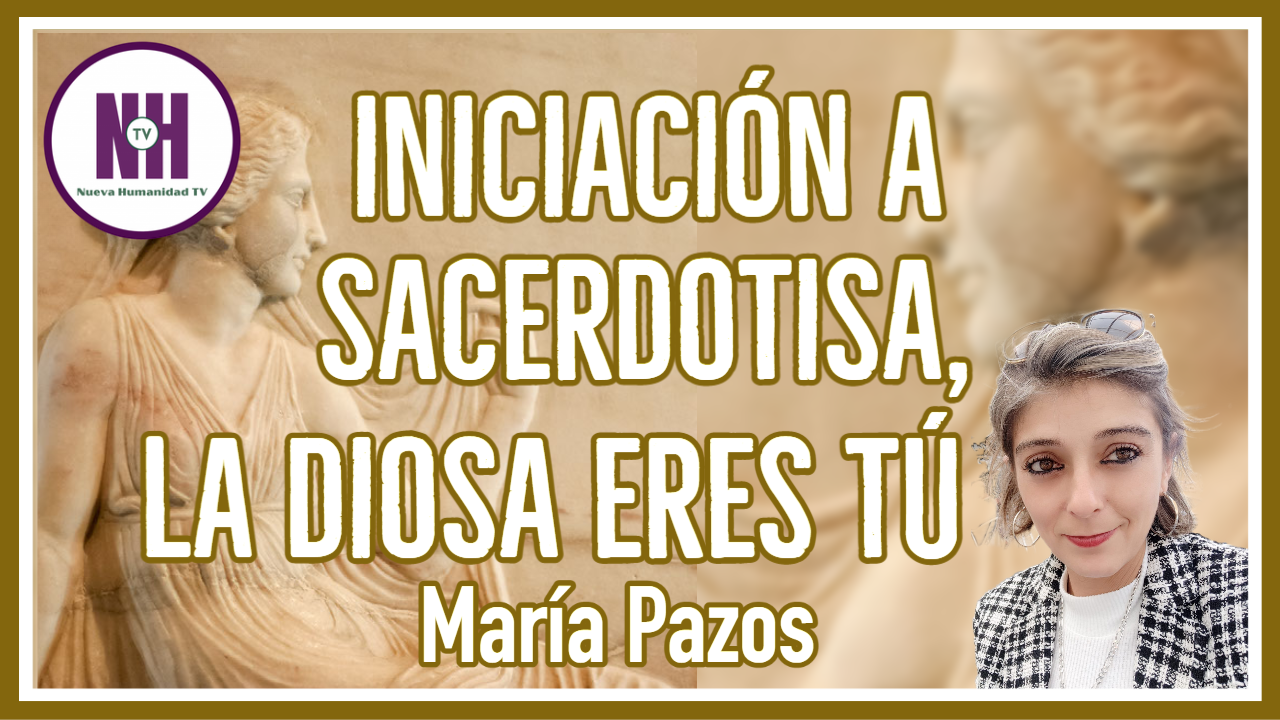 Iniciación a sacerdotisa, con María Pazos - Nueva Humanidad TV